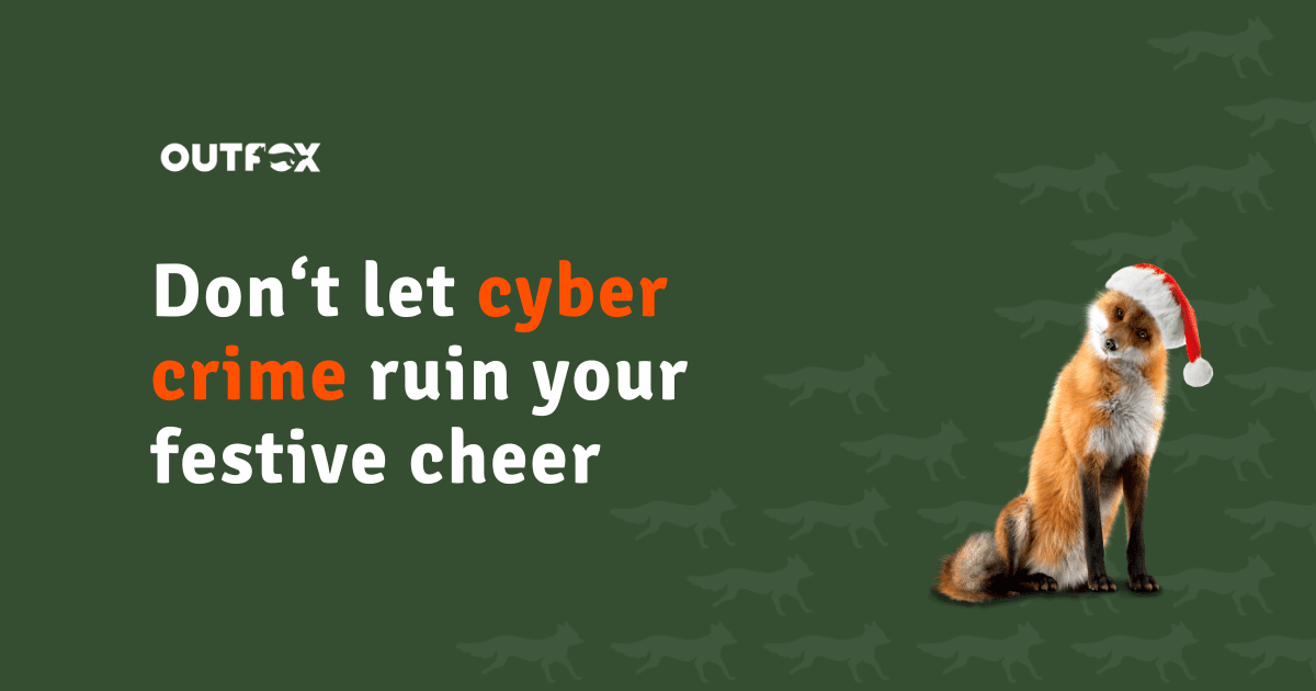 Protect Your Organisation From Cyber Threats These Holidays Outfox